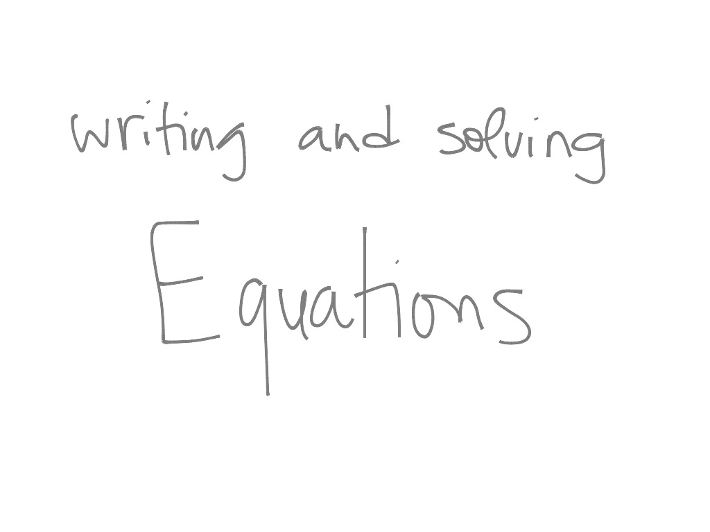 Writing and Solving Equations | Math | ShowMe